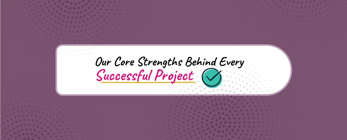 Our Core Strengths Behind Every Successful Project